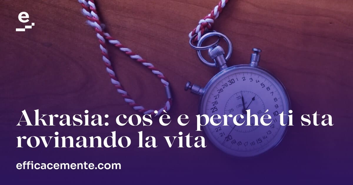 Akrasia: Cos'è e Perché Ti Sta Rovinando la Vita | EfficaceMente