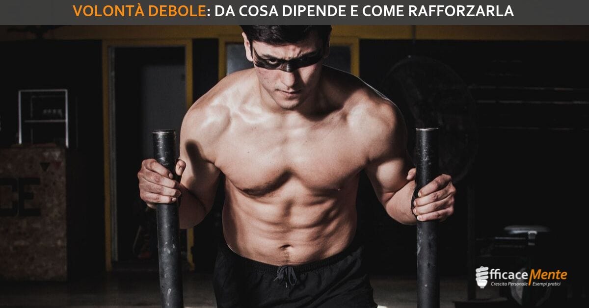 La Volontà Debole: da Cosa Dipende e Come Rafforzarla | EfficaceMente